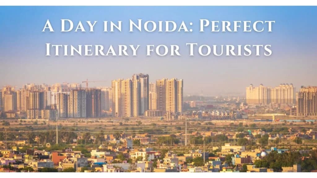 Explore Noida in a Day: Ideal Itinerary for Tourists