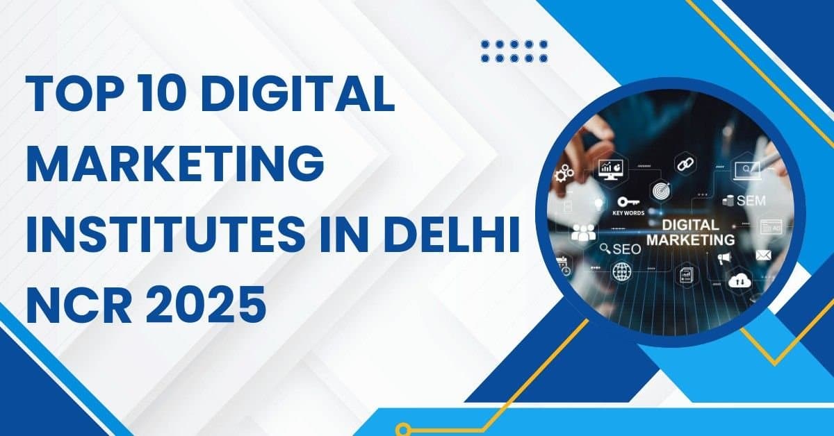 Top 10 Digital Marketing Institutes in Delhi NCR 2025 - Best Courses